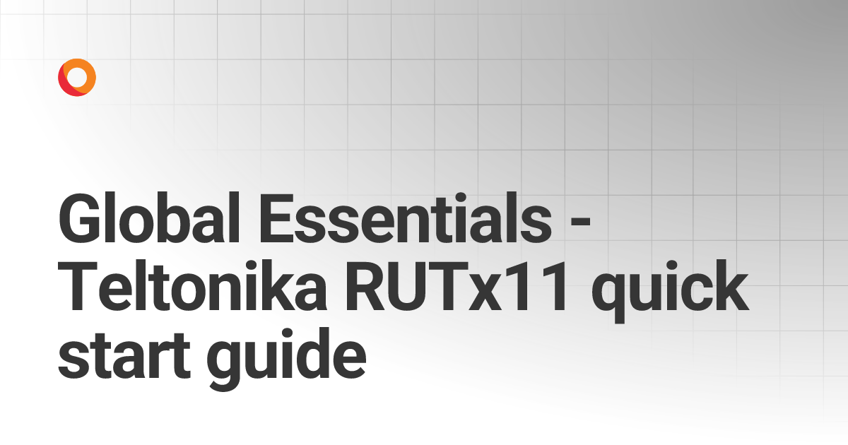 Global Essentials - Teltonika RUTx11 quick start guide | KORE