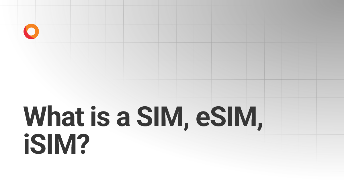 What is a SIM, eSIM, iSIM? | KORE