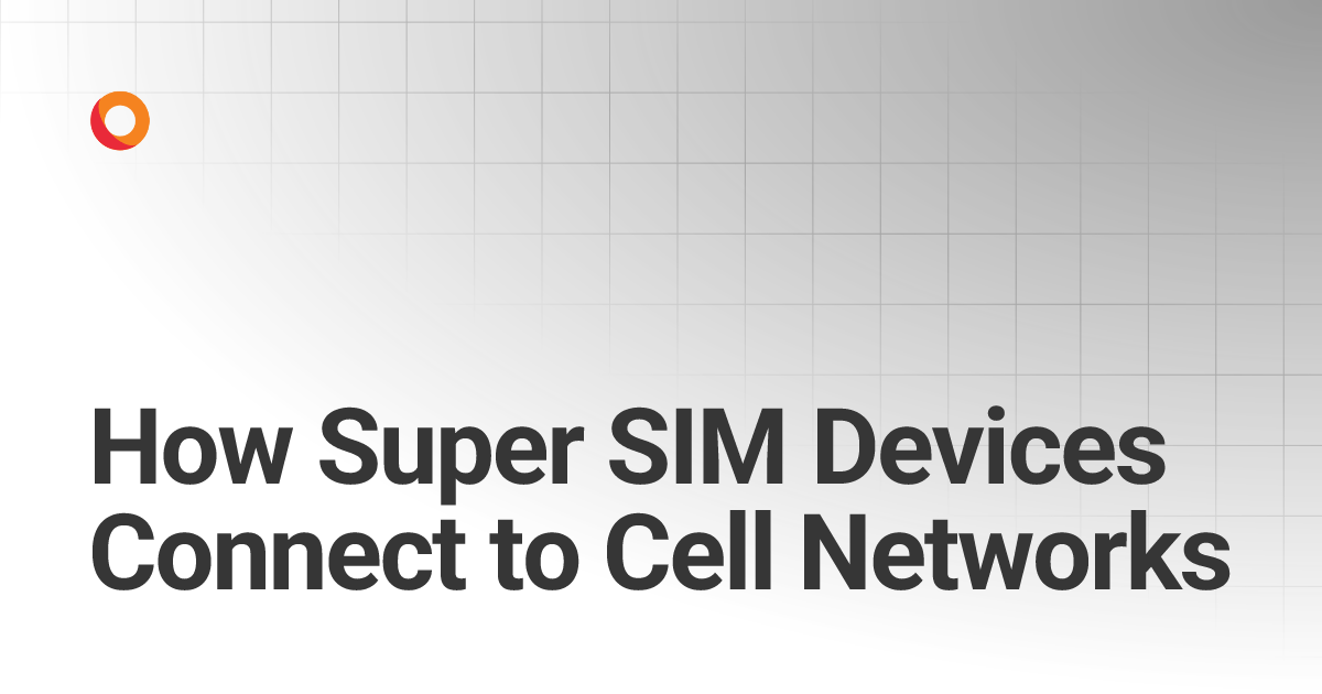 How Super SIM Devices Connect to Cell Networks | KORE