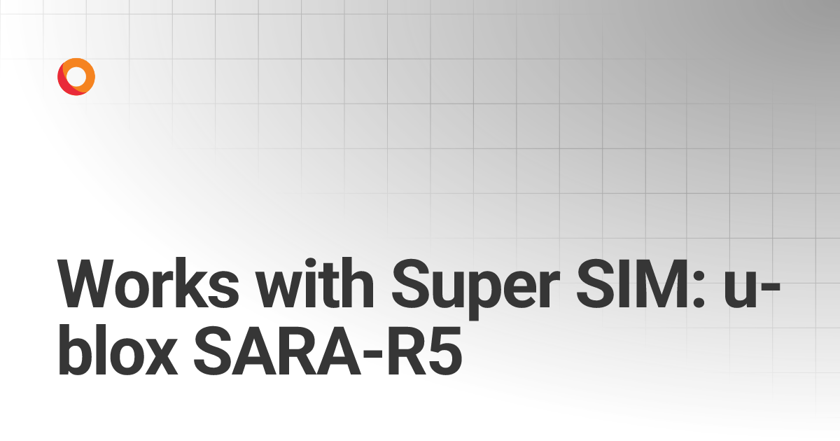 Works with Super SIM: u-blox SARA-R5 | Super SIM | KORE