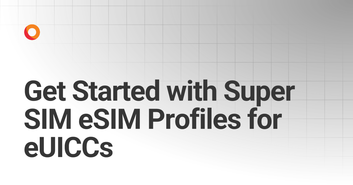 Get Started with Super SIM eSIM Profiles for eUICCs | KORE