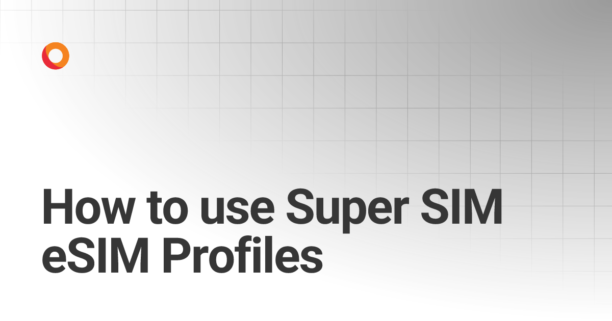 How to use Super SIM eSIM Profiles | Super SIM | KORE