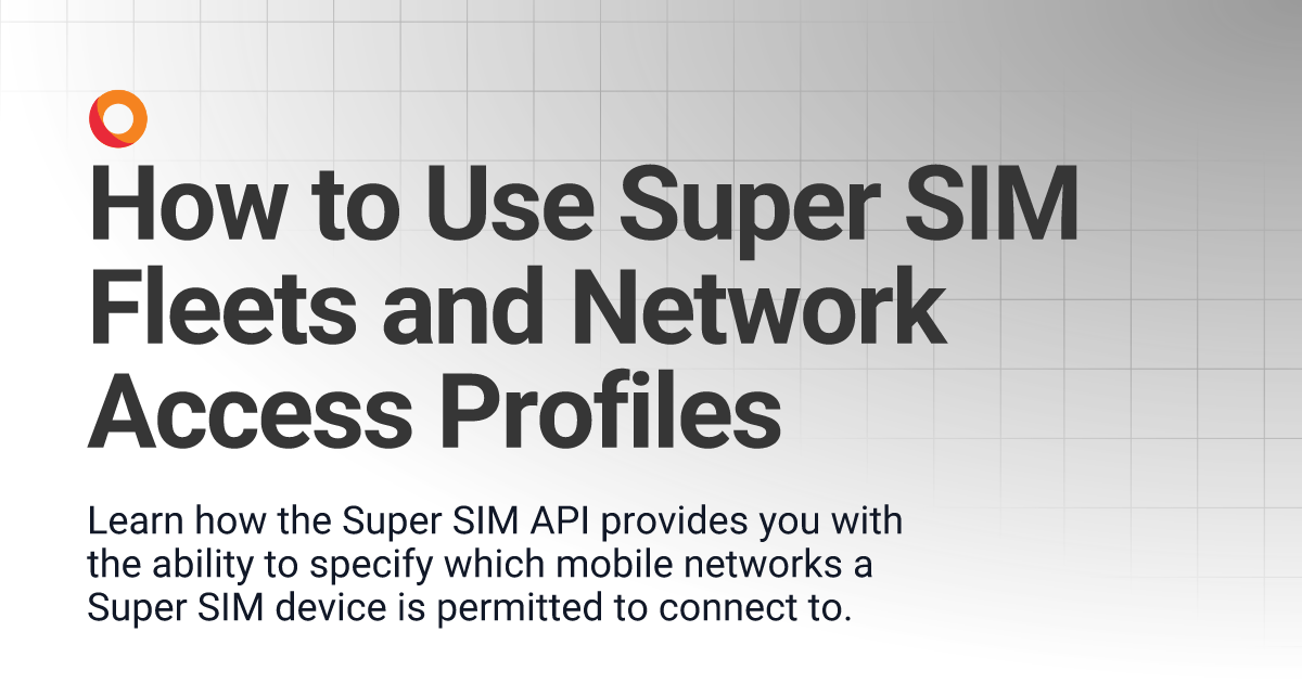 How to Use Super SIM Fleets and Network Access Profiles | KORE