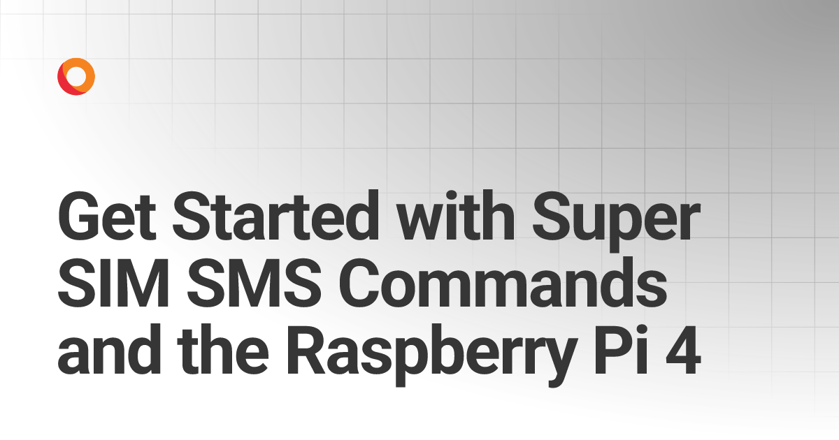 Get Started with Super SIM SMS Commands and the Raspberry Pi 4 | KORE