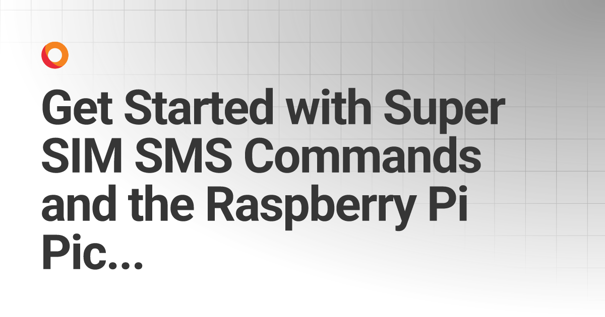 Get Started with Super SIM SMS Commands and the Raspberry Pi Pico | KORE